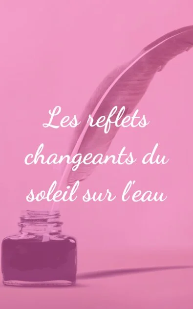Les reflets changeants du soleil sur l'eau - Un Poème pour chaque instant
